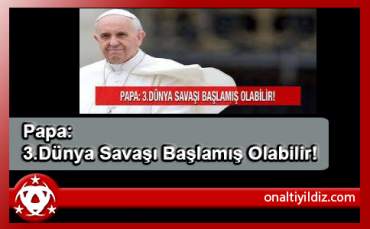 Papa: 3.Dünya Savaşı Başlamış Olabilir! | ON ALTI YILDIZ